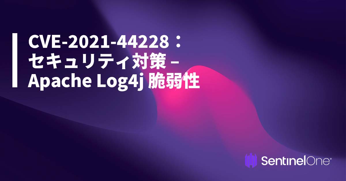CVE-2021-44228：セキュリティ対策 – Apache Log4j 脆弱性 | SentinelOne JP