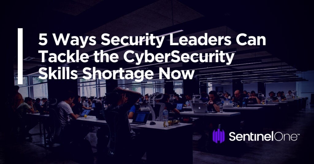 5 Ways Security Leaders Can Tackle the CyberSecurity Skills Shortage Now