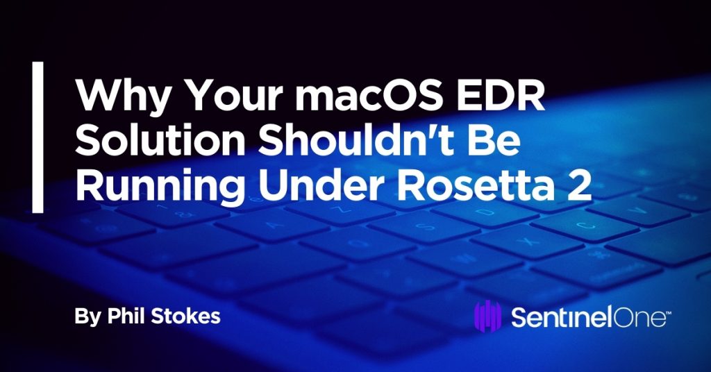 Why Your macOS EDR Solution Shouldn't Be Running Under Rosetta 2