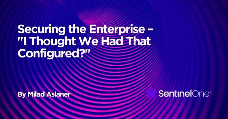 Securing the Enterprise – "I Thought We Had That Configured?"