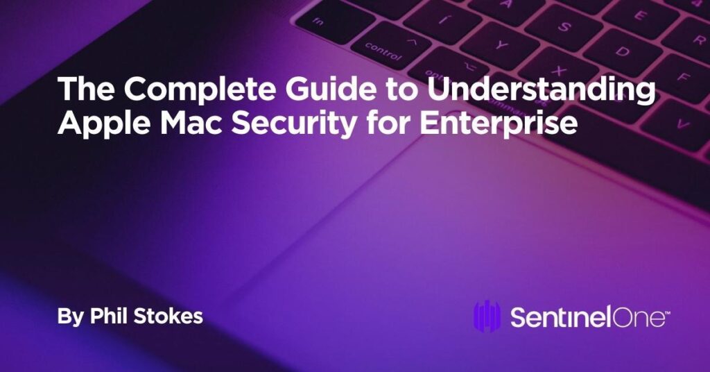 The Complete Guide to Understanding Apple Mac Security for Enterprise ...