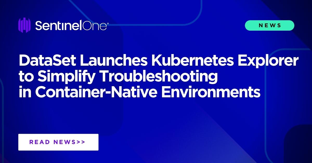 DataSet Launches Kubernetes Explorer to Simplify Troubleshooting in ...