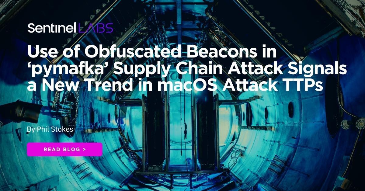 Use of Obfuscated Beacons in ‘pymafka’ Supply Chain Attack Signals a ...