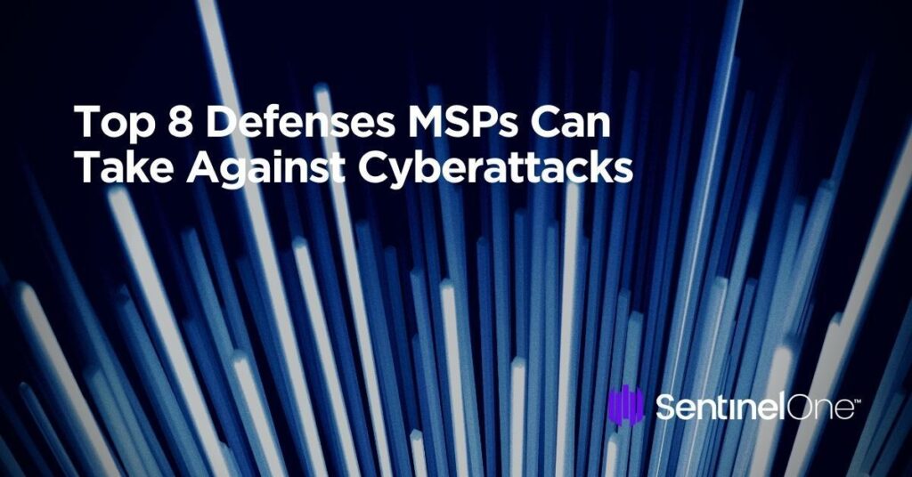 Top 8 Defenses MSPs Can Take Against Cyberattacks
