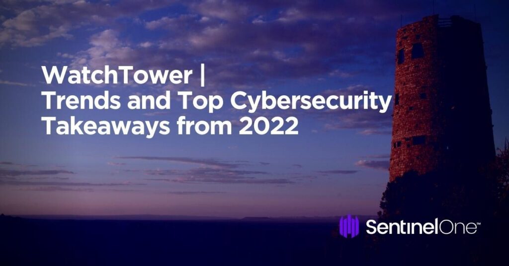 WatchTower | Trends and Top Cybersecurity Takeaways from 2022