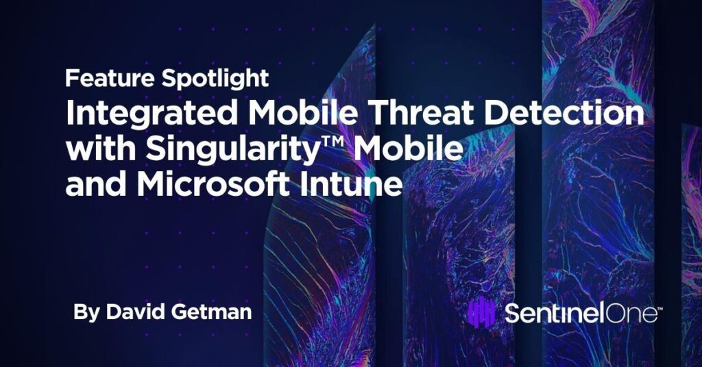 Feature Spotlight | Integrated Mobile Threat Detection with Singularity ...