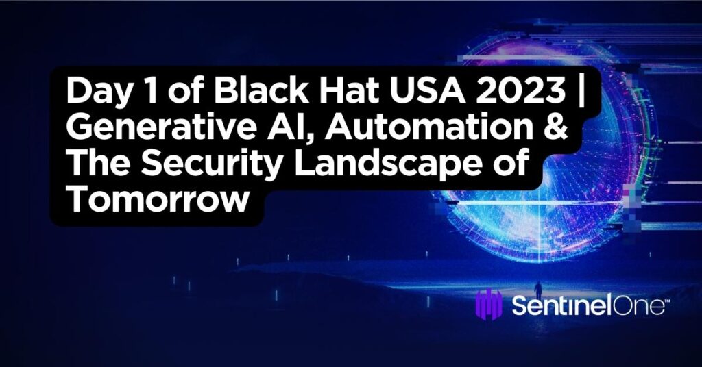Day 1 of Black Hat USA 2023 | Generative AI, Automation & The Security Landscape of Tomorrow
