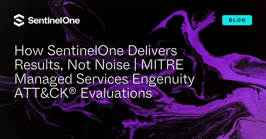 How SentinelOne Delivers Results, Not Noise | MITRE Managed Services Engenuity ATT&CK® Evaluations