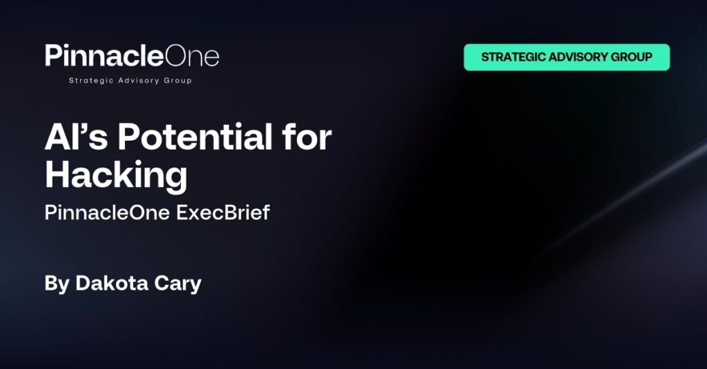 PinnacleOne ExecBrief | AI’s Potential for Hacking