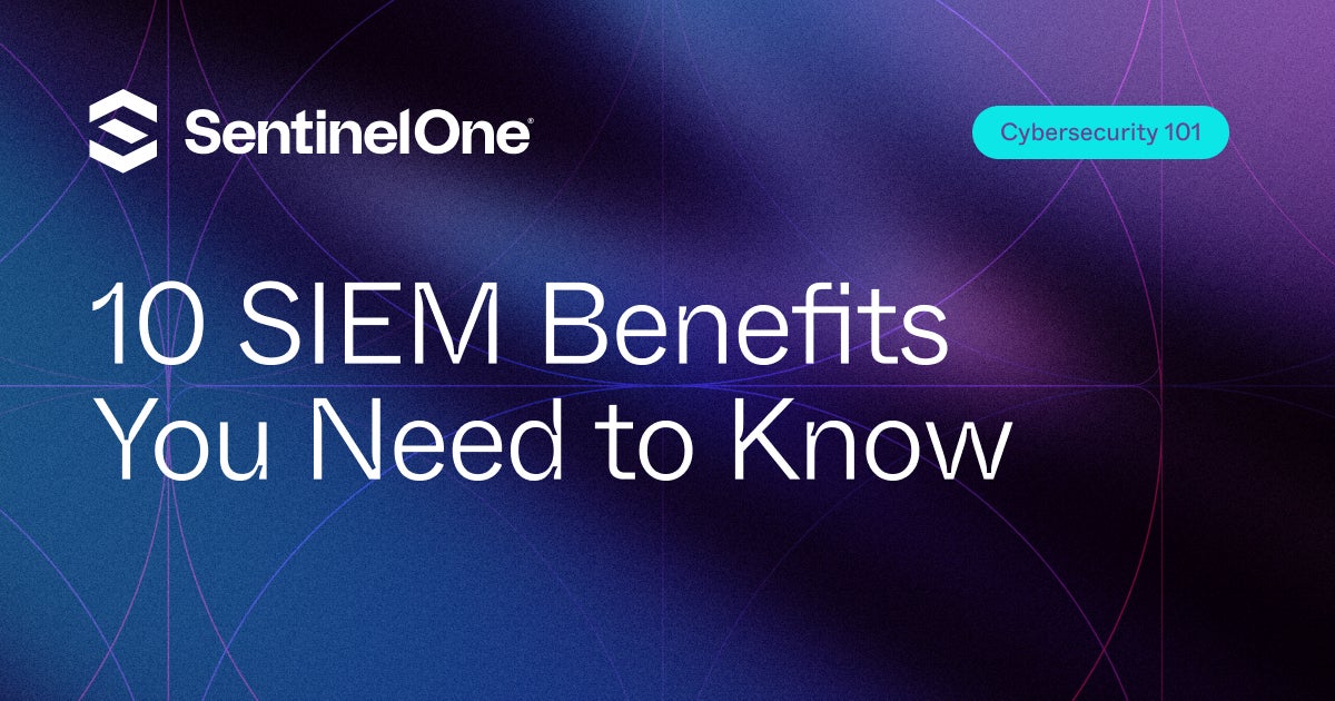 10 SIEM Benefits You Need to Know