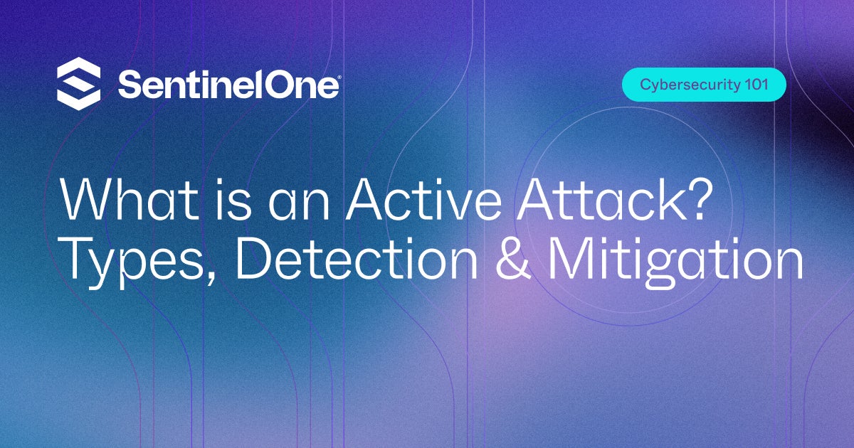 What is an Active Attack? Types, Detection & Mitigation