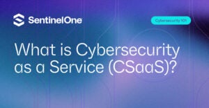 What is Cyber Security as a Service (CSaaS)?