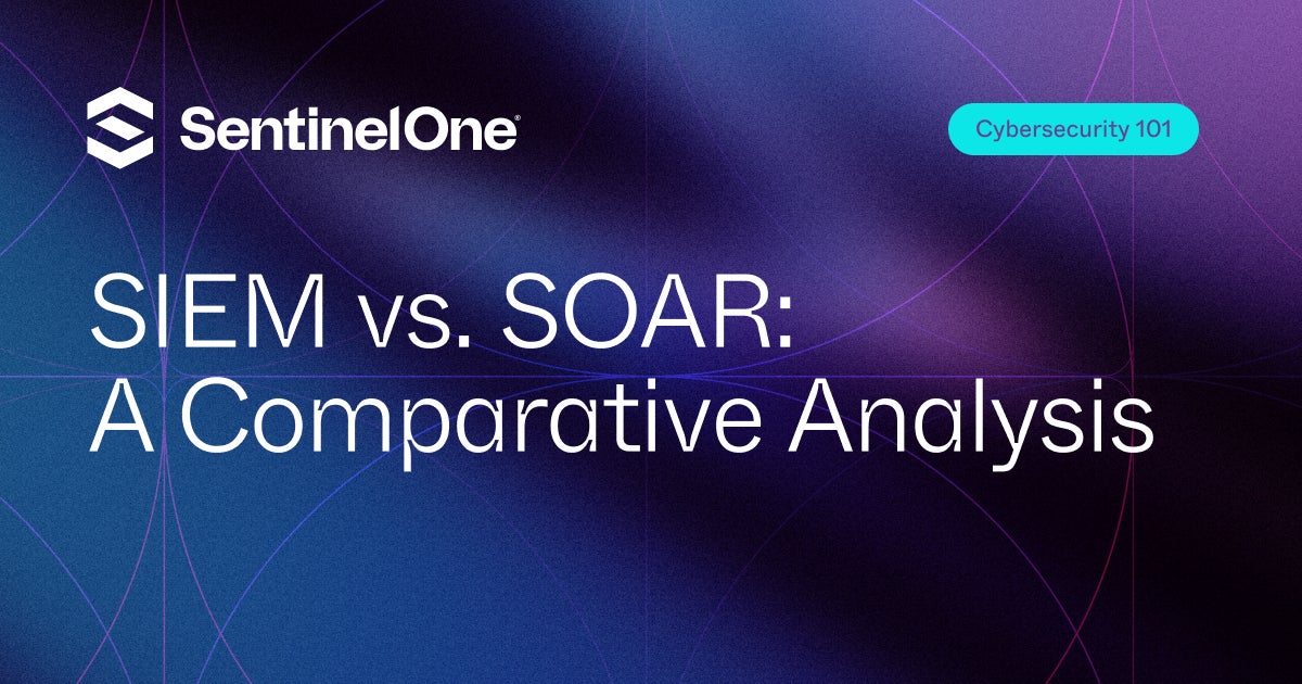 SIEM vs. SOAR: A Comparative Analysis