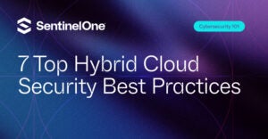 7 Top Hybrid Cloud Security Best Practices