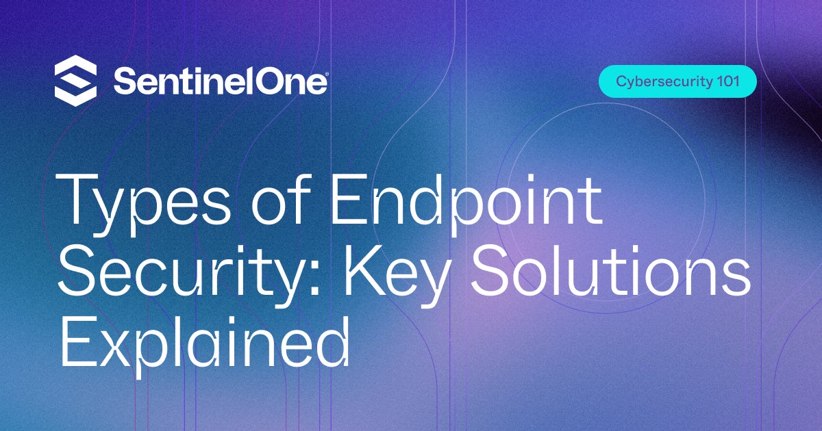 Types of Endpoint Security: Key Solutions Explained