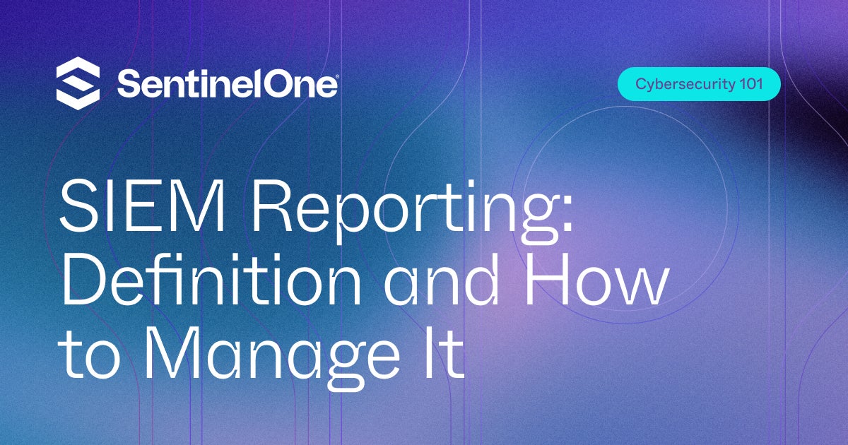 SIEM Reporting: Definition and How to Manage It