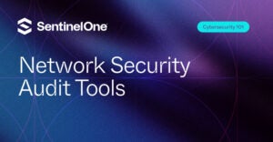 Network Security Audit Tools: 10 Best Solutions | SentinelOne